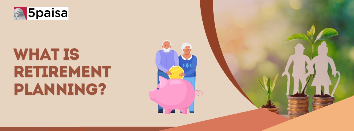 What is Retirement Planning? Importance & Benefits | 5paisa